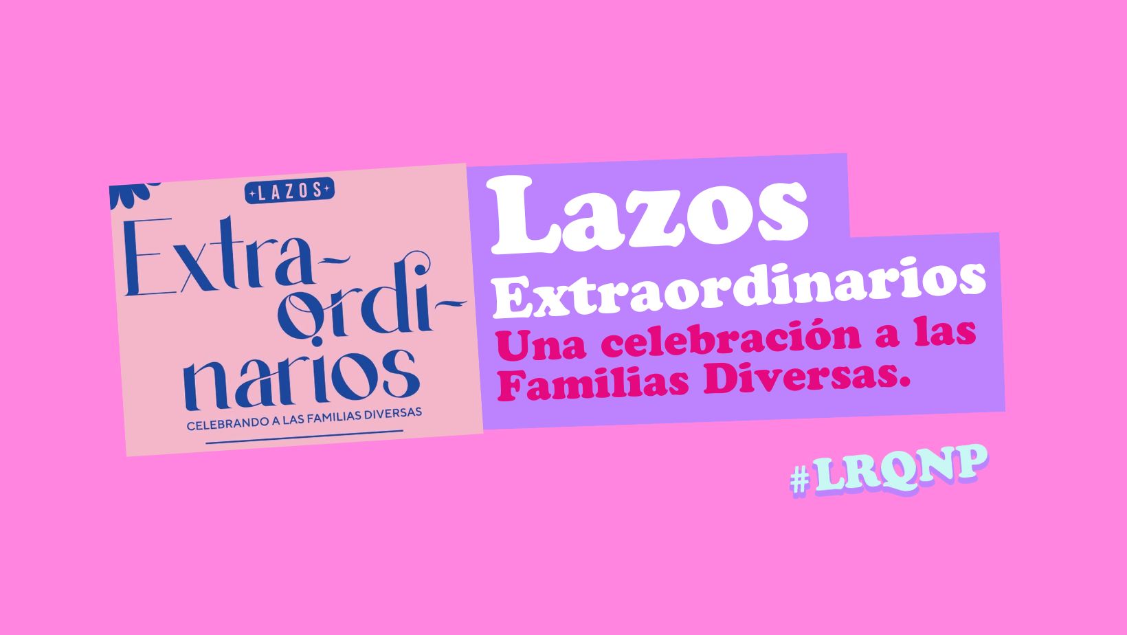 Lazos Extraordinarios, una celebración a la familia diversa. - La ...