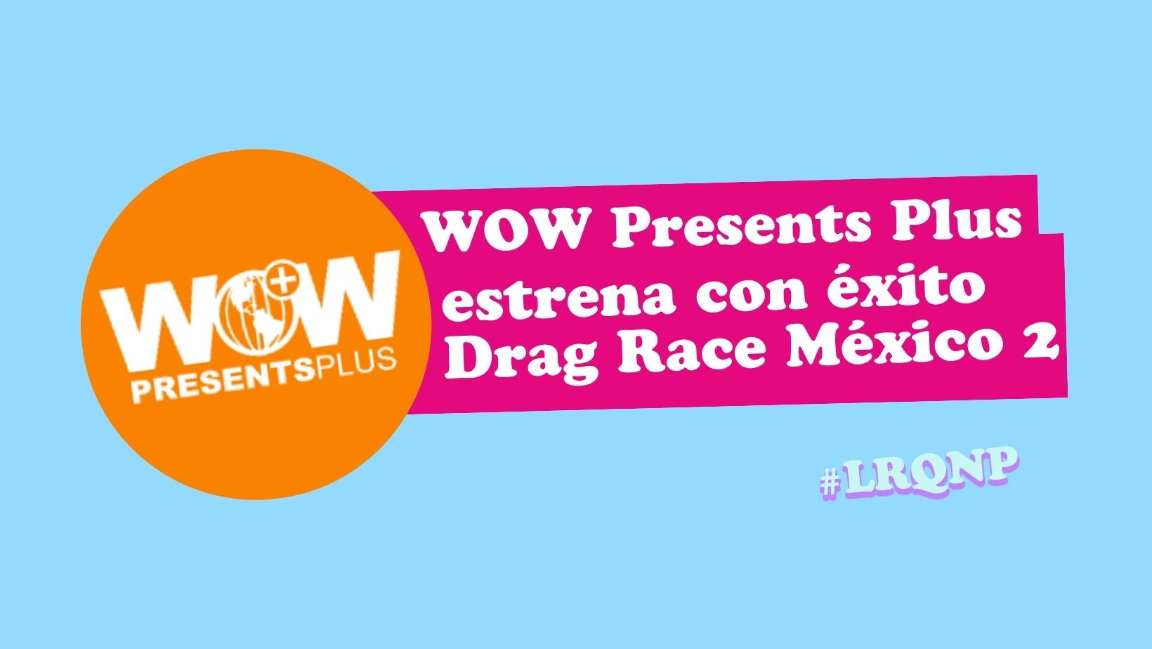 WOW Presents Plus y el éxito de Drag Race México 2 - La Reseña Que ...
