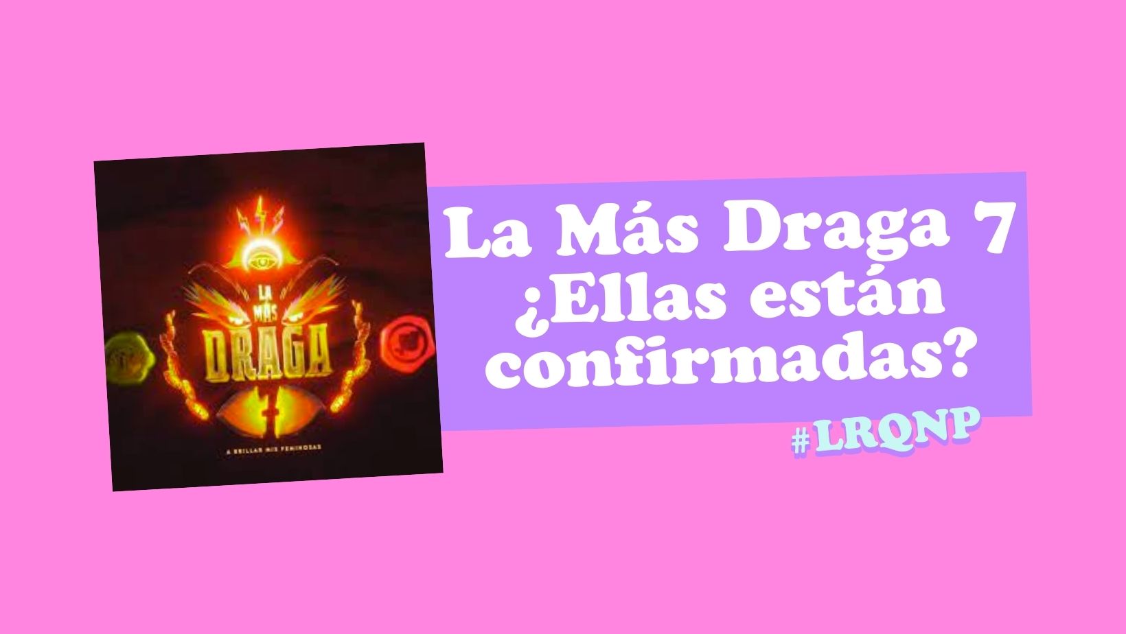 La Más Draga 7 y ¿Sus confirmadas? - La Reseña Que Nadie Pidió | # ...