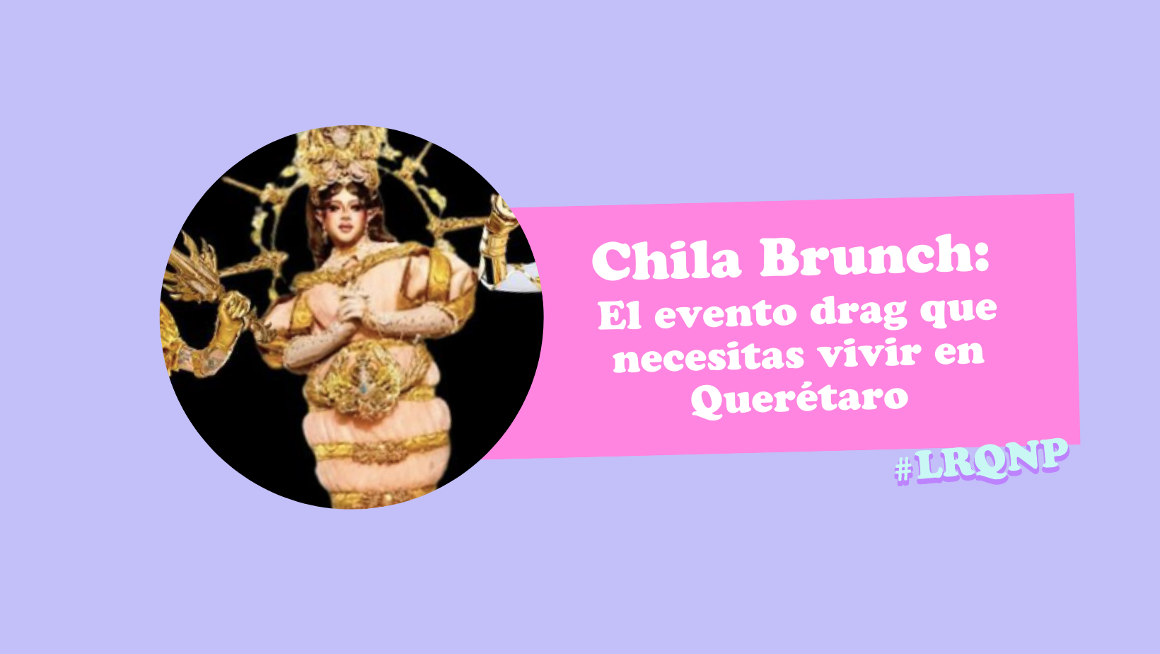 Chila Brunch: El evento drag que necesitas vivir en Querétaro - La ...