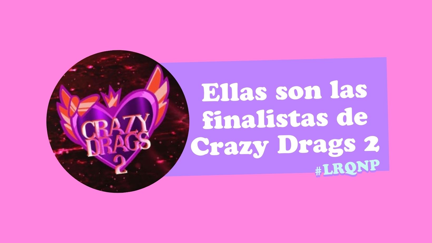 Ellas son las finalistas de Crazy Drags 2. - La Reseña Que Nadie Pidió ...