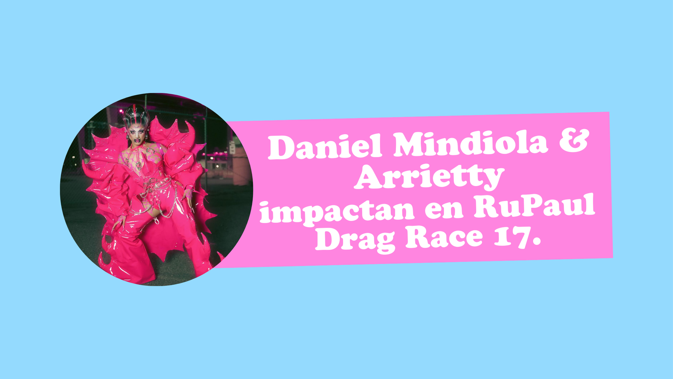 Daniel Mindiola y Arrietty impactan en RuPaul Drag Race - La Reseña Que ...