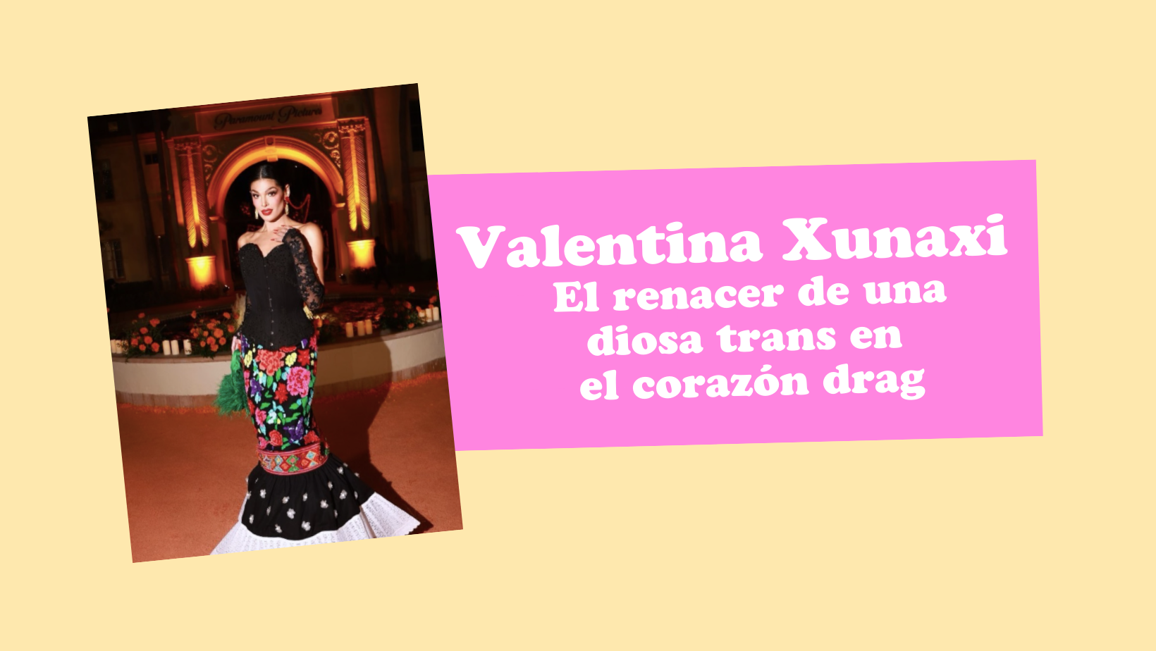 Valentina Xunaxi: El renacer de una diosa trans en el corazón drag - La ...
