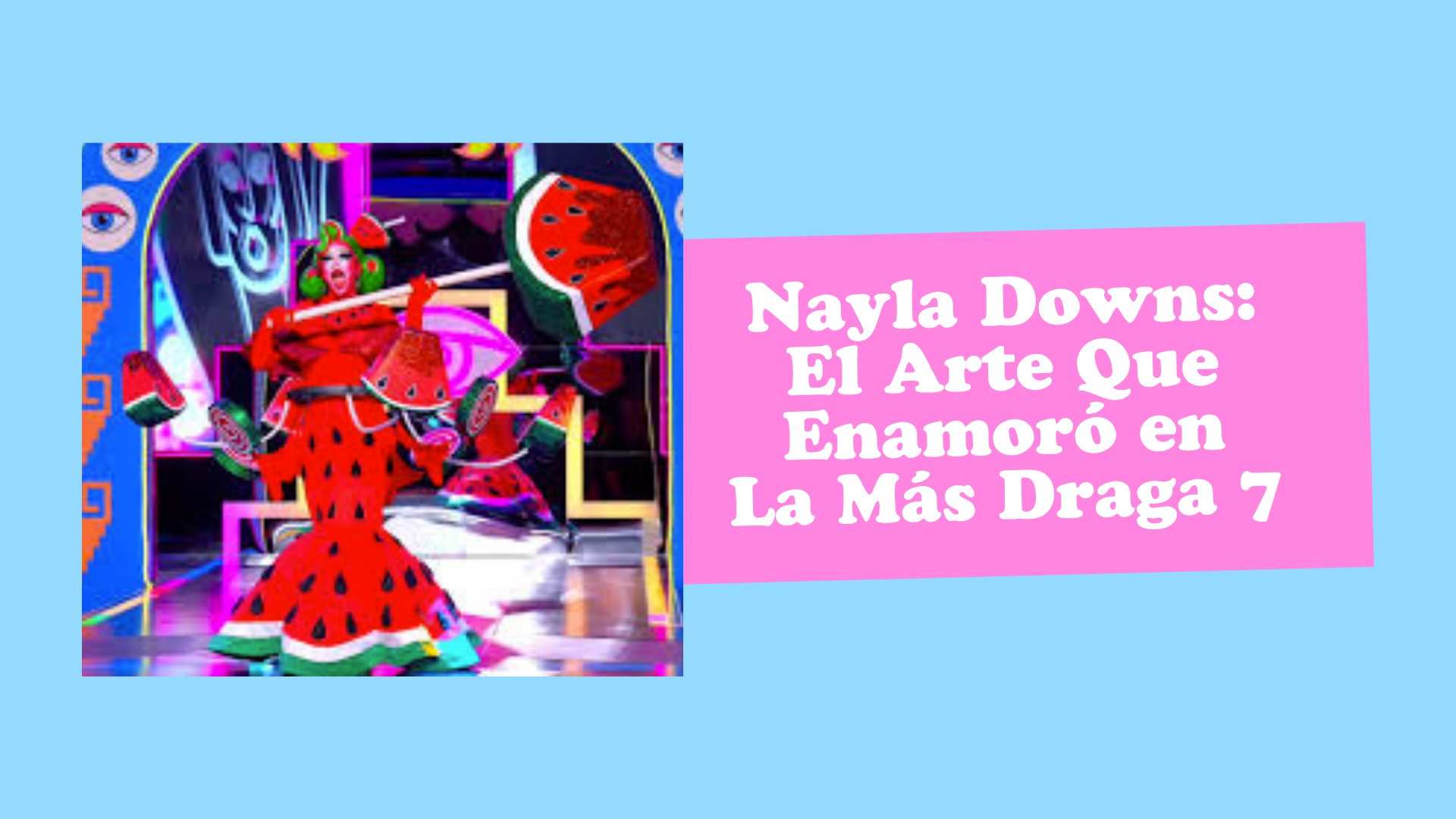 Nayla Downs: arte, cultura y fantasía antes y durante La Más Draga 7 ...